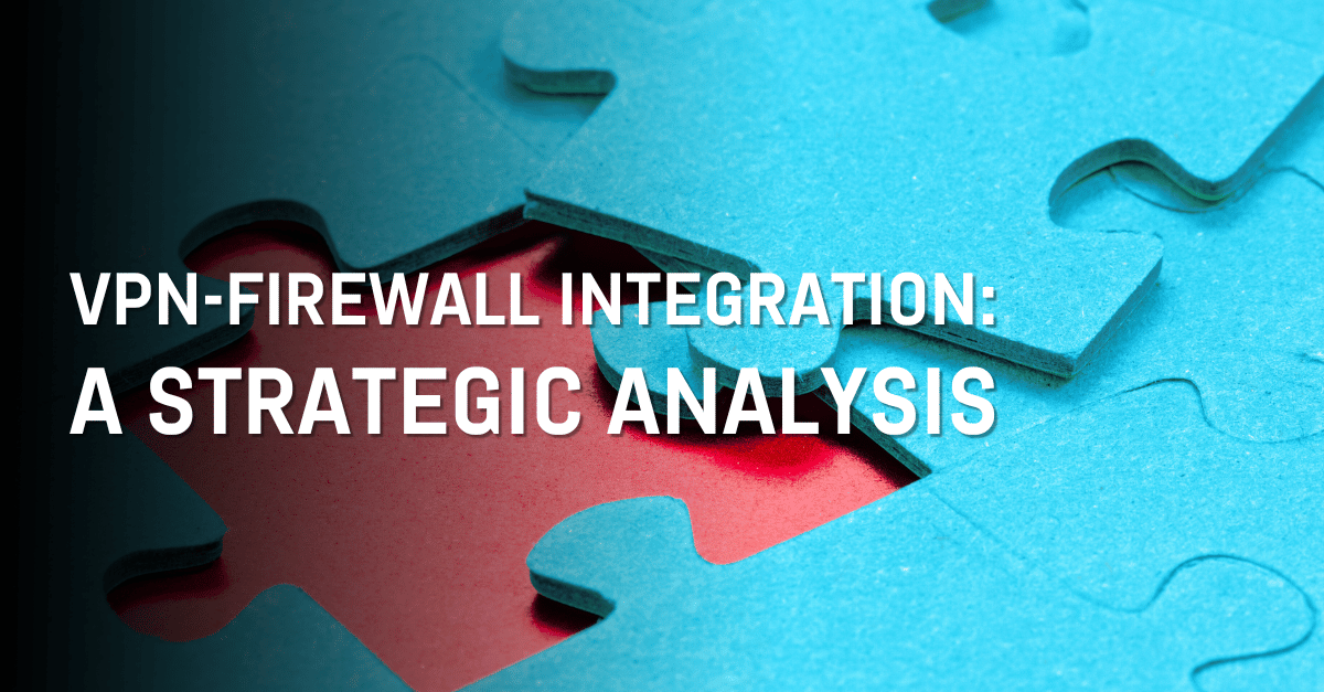 VPN-Firewall Integration: A Strategic Analysis